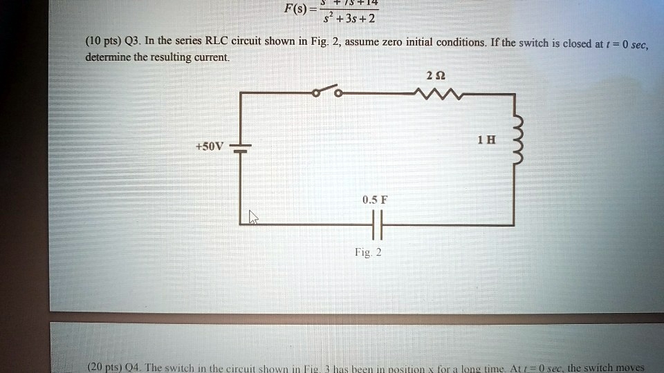 SOLVED: s+3s+2 10 ptsQ3. In the series RLC circuit shown in Fig. 2, assume zero initial ...