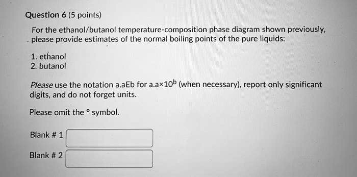 SOLVED: Question 6 (5 points) For the ethanol/butanol temperature ... SOLVED: Question 6 (5 points) For the ethanol/butanol temperature ...