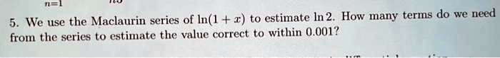 SOLVED: explain please 11=1 5.We use the Maclaurin series of ln1+ to ...