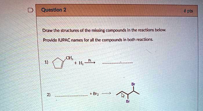 SOLVED: Gpts Draw the structures of the missing compounds in the reactions below. Provide IUPAC ...