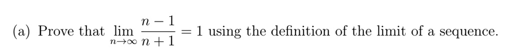 SOLVED: (a) Prove that lim(n->infty )(n-1)/(n+1)=1 using the definition ...