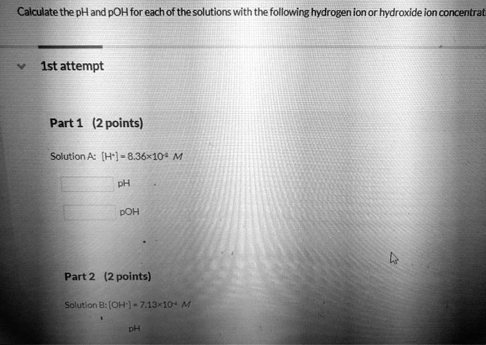SOLVED: Calculate the pH and pOH for eachof the solutions with the following hydrogen ion or ...