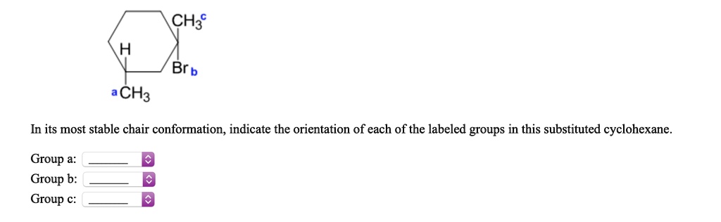 SOLVED: CH3f Br b aCH3 In its most stable chair conformation; indicate ...