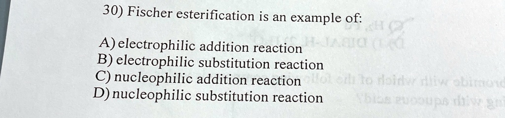 30 fischer esterification is an example of a electrophilic addition ...