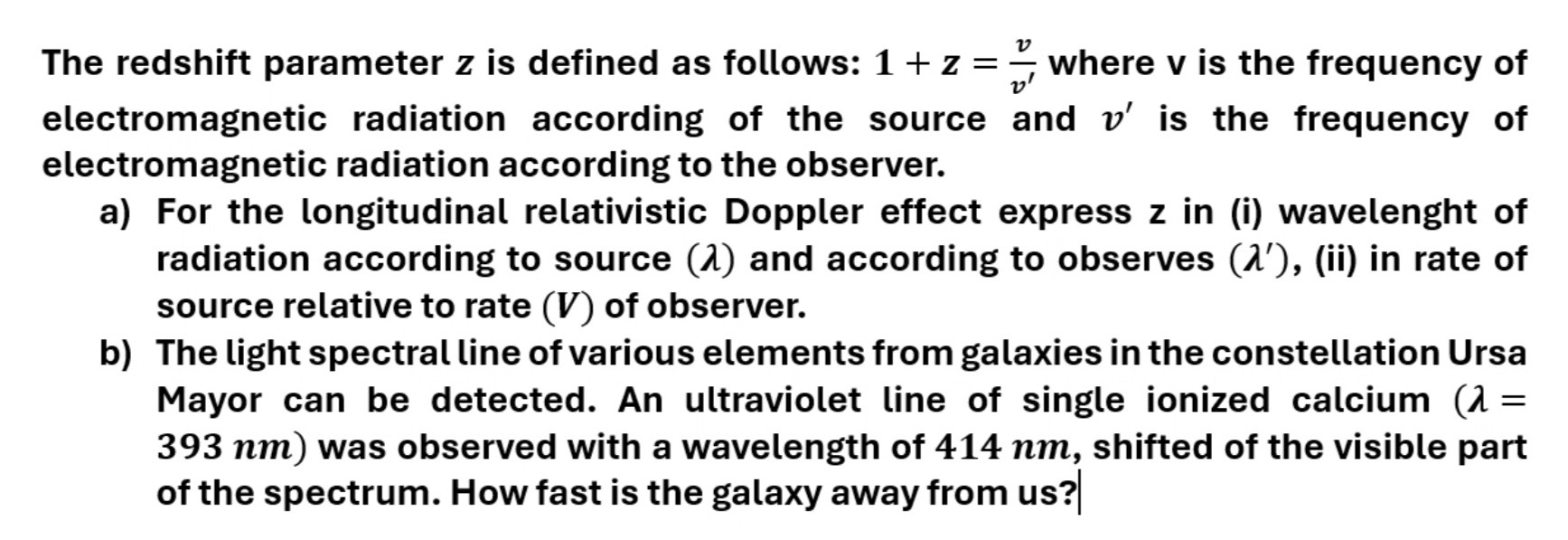 The redshift parameter z is defined as follows: 1+z=(v)/(v^') where v is the frequency of ...