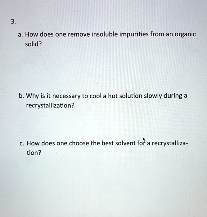 3. a. How does one remove insoluble impurities from an organic solid? b ...