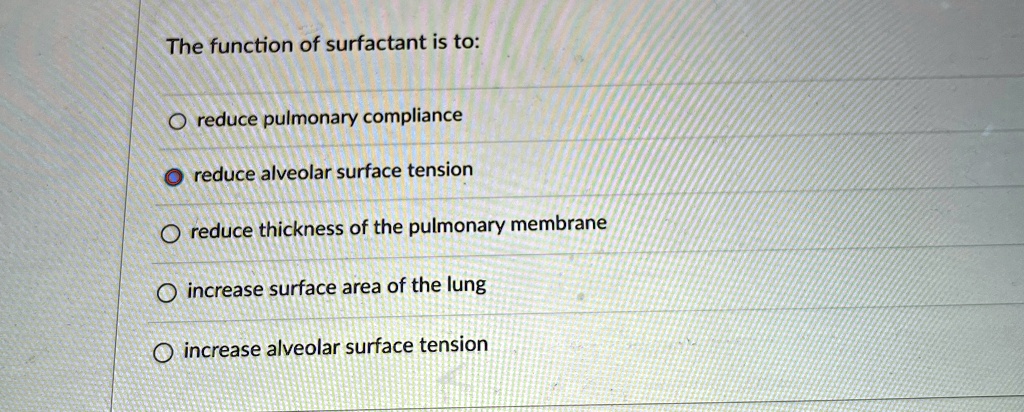 The function of surfactant is to: reduce pulmonary compliance reduce alveolar surface tension ...