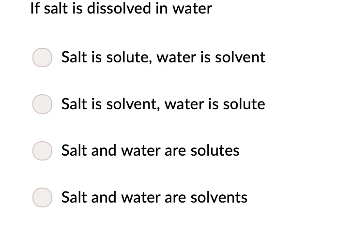 SOLVED: If salt is dissolved in water Salt is solute, water is solvent ...