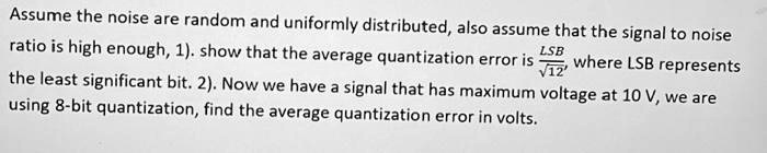 Solved Assume The Noise Are Random And Uniformly Distributed Also Assume That The Signal To 