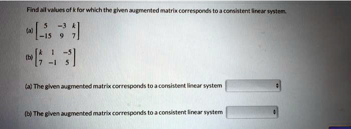 SOLVED: Find all values of k for which the given augmented matrix correspands to consistent ...