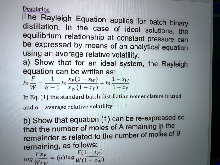 SOLVED: Distillation: The Rayleigh Equation applies to batch binary distillation. In the case of ...