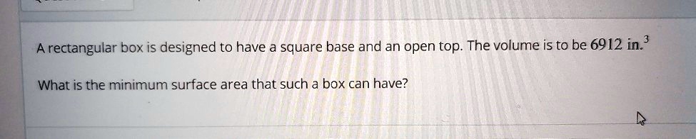 SOLVED: rectangular box is designed to have a square base and an open top. The volume is to be ...