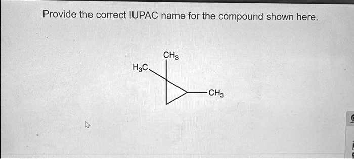 SOLVED: Provide the correct IUPAC name for the compound shown here. CH3 HaC CHa