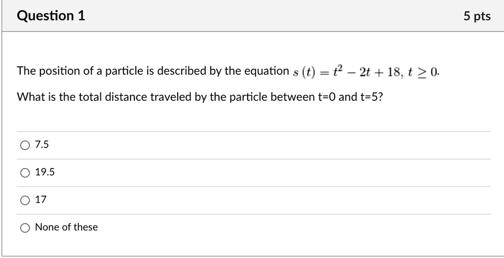 Question 1 5 pts The position of a particle is described by the ...