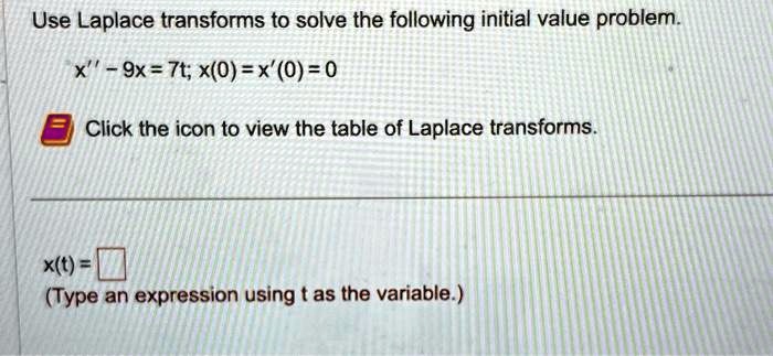 SOLVED: Use Laplace transforms to solve the following initial value problem. x-9x=7tx0=x0=0 ...
