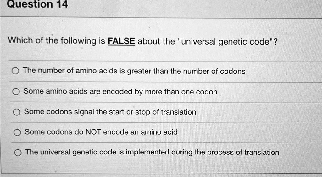 SOLVED: Question 14 Which of the following is FALSE about the "universal genetic code"? The ...
