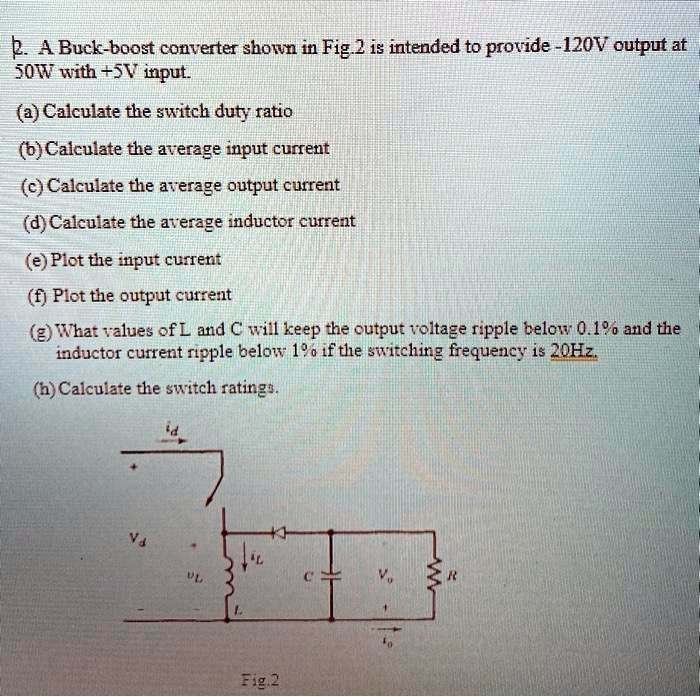 SOLVED: b. A Buck-boost converter shown in Fig. 2 is intended to ... SOLVED: b. A Buck-boost converter shown in Fig. 2 is intended to ...