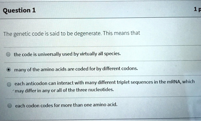SOLVED: Question 1 The genetic code is said to be degenerate This means that the code is ...