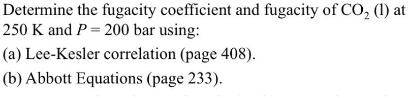 SOLVED: Determine the fugacity coefficient and fugacity of CO2(l) at ...