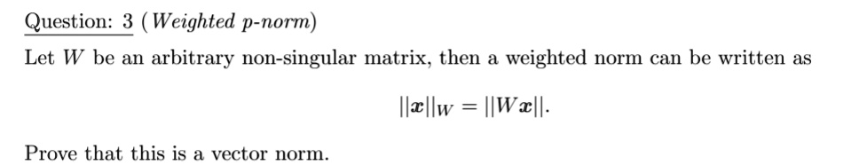 Question: 3 Weighted p-norm) Let W be an arbitrary non-singular matrix ...