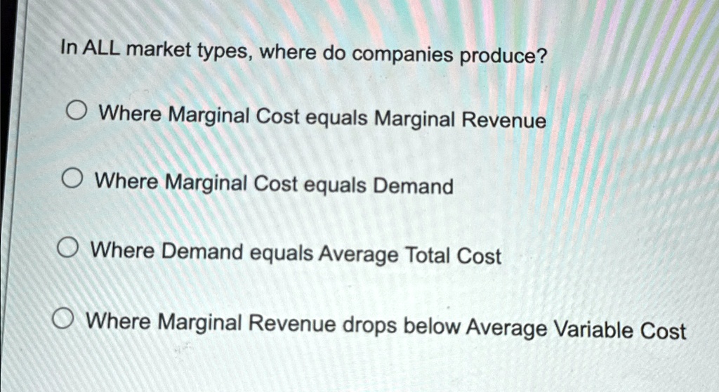 In ALL market types, where do companies produce? Where Marginal Cost ...