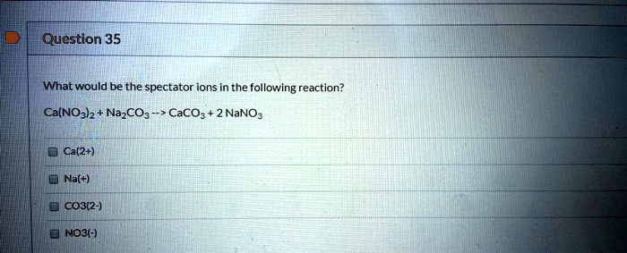 SOLVED:Question 35 What would be the spectator ions in the following ... SOLVED:Question 35 What would be the spectator ions in the following ...