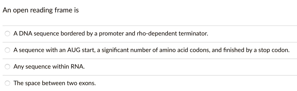 SOLVED: An open reading frame is O A DNA seguence bordered by a ...