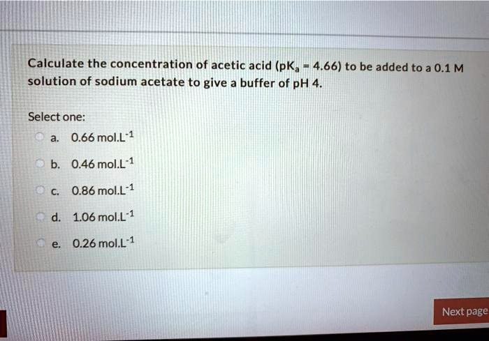 SOLVED: Calculate the concentration of acetic acid (pKa 4.66) to be added to a 0.1 M solution of ...