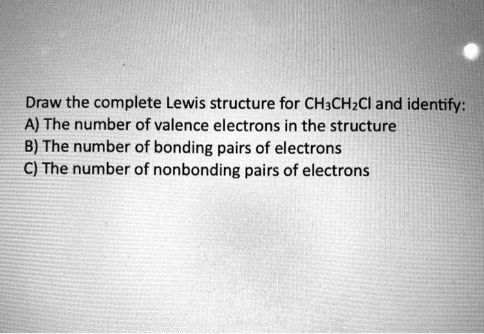 SOLVED: Draw the complete Lewis structure for CH3CH2Cl and identify: A ...