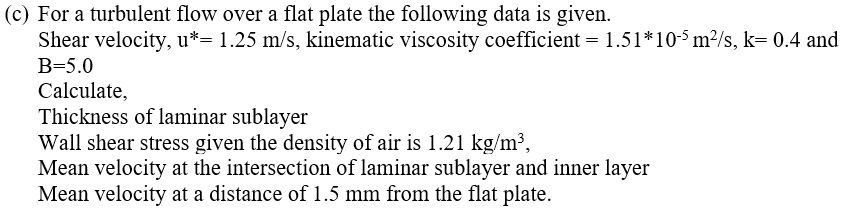 (c) For a turbulent flow over a flat plate the following data is given ...