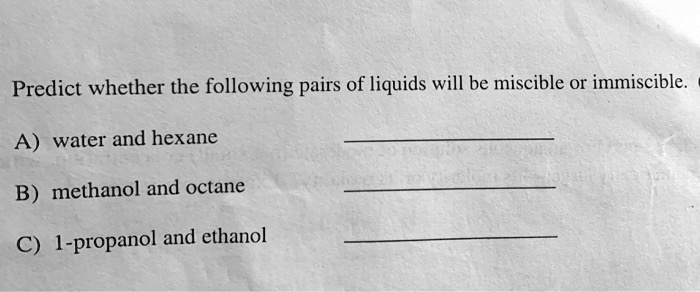SOLVED:Predict whether the following pairs of liquids will be miscible Or immiscible_ A) water ...