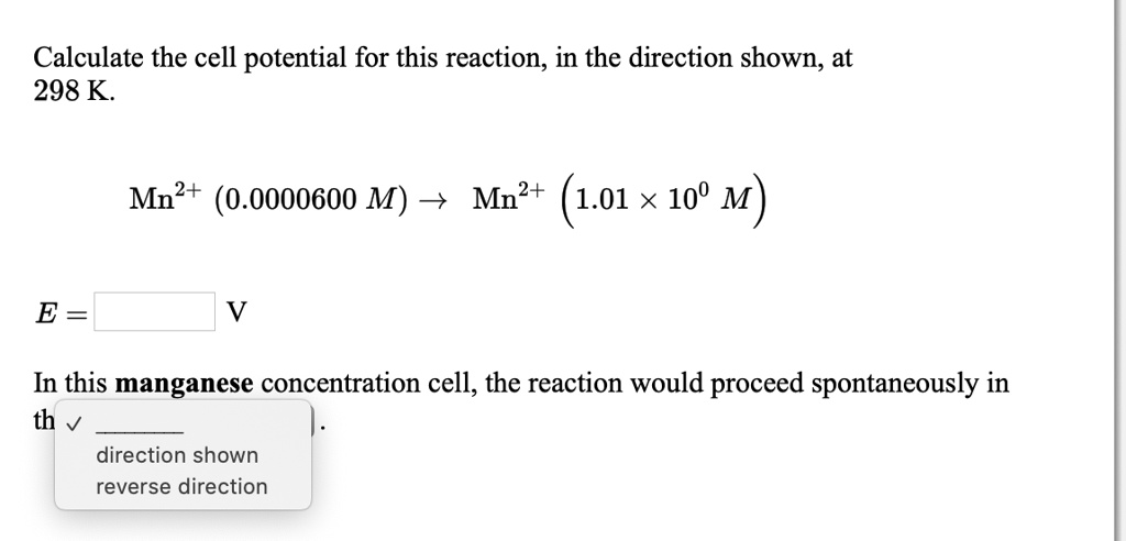 SOLVED: Calculate the cell potential for this reaction; in the direction shown; at 298 K Mn?+ (0 ...