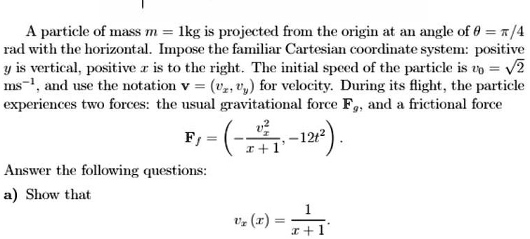 SOLVED: A particle of mass m = 1 kg is projected from the origin at an angle of Î¸/4 rad with ...