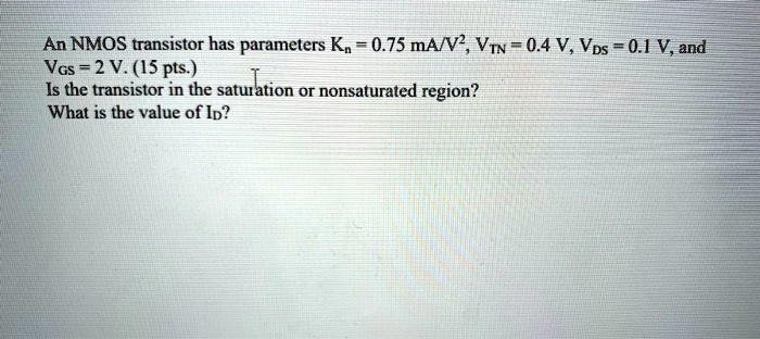 SOLVED: An NMOS transistor has parameters K = 0.75 mA/V^2, Vtn = 0.4V ...