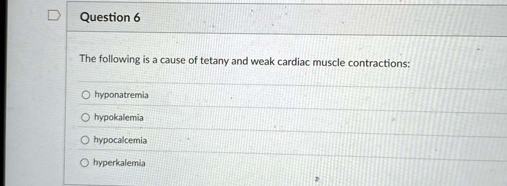 question 6 the following is a cause of tetany and weak cardiac muscle ...