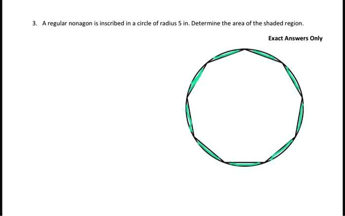 3. A regular nonagon is inscribed in a circle of radius 5 in. Determine ...