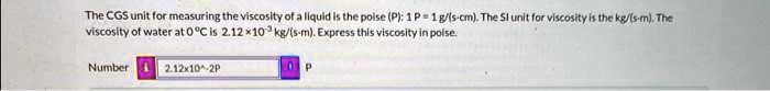 SOLVED: The CGS unit for measuring the viscosity of a liquid Is the ...