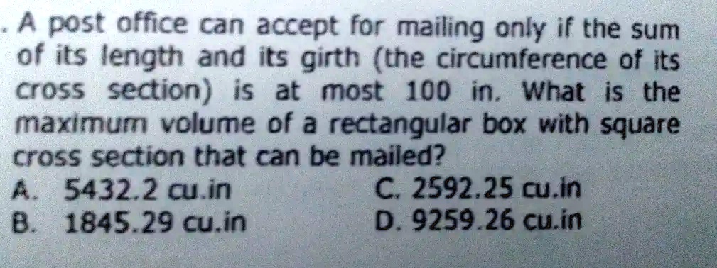 . A post office can accept for mailing only if the sum of its length and its girth (the ...