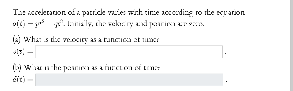 [GET ANSWER] The acceleration of a particle varies with time according to the equation a(t)=p t ...