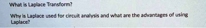 SOLVED: What is Laplace Transform? Why is Laplace used for circuit ...