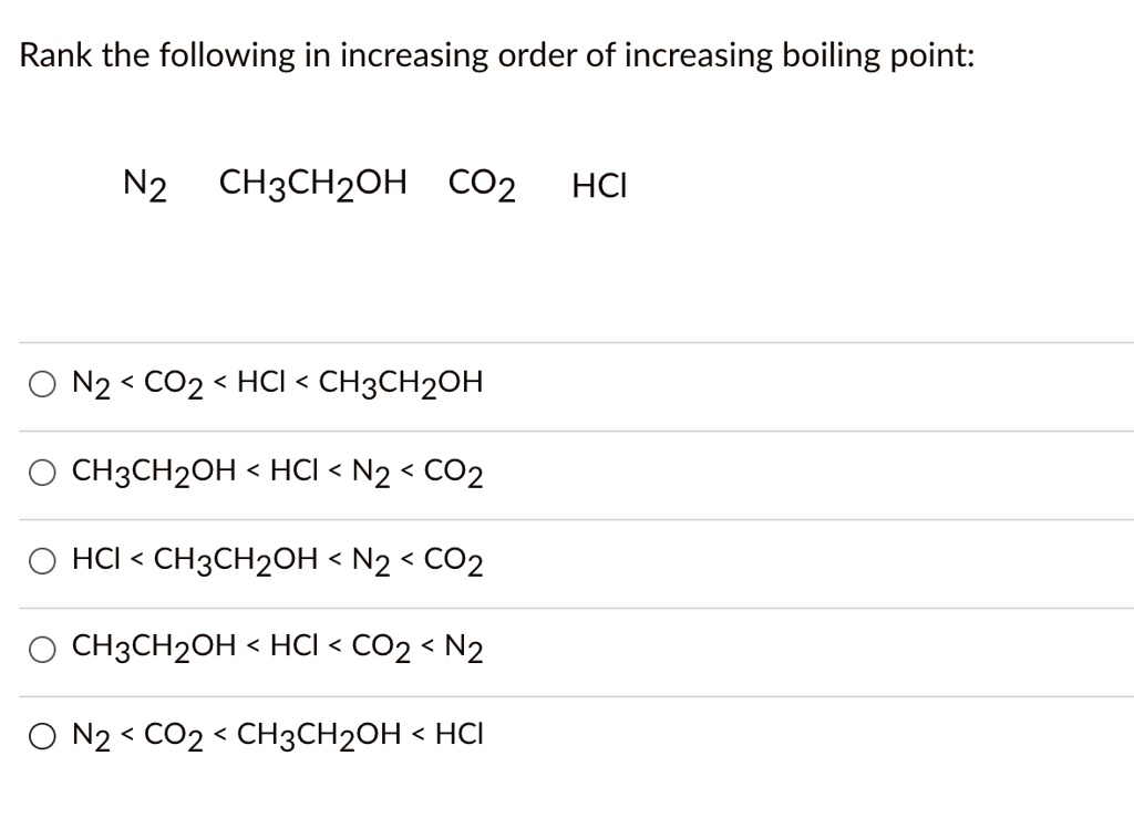 SOLVED: Rank the following in increasing order of increasing boiling point: N2 CH3CH2OH CO2 HCI ...