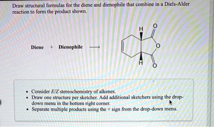 draw structural formulas for the diene and dienophile that combine in a ...