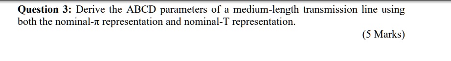 SOLVED: Question 3: Derive the ABCD parameters of a medium-length ... SOLVED: Question 3: Derive the ABCD parameters of a medium-length ...