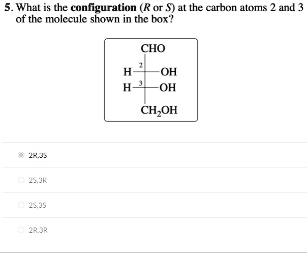 SOLVED: What is the configuration (R or S) at the carbon atoms 2 and 3 ...