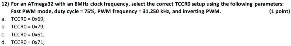 Solved 12 For An Atmega32 With An 8mhz Clock Frequency Select The Correct Tccro Setup Using 9005