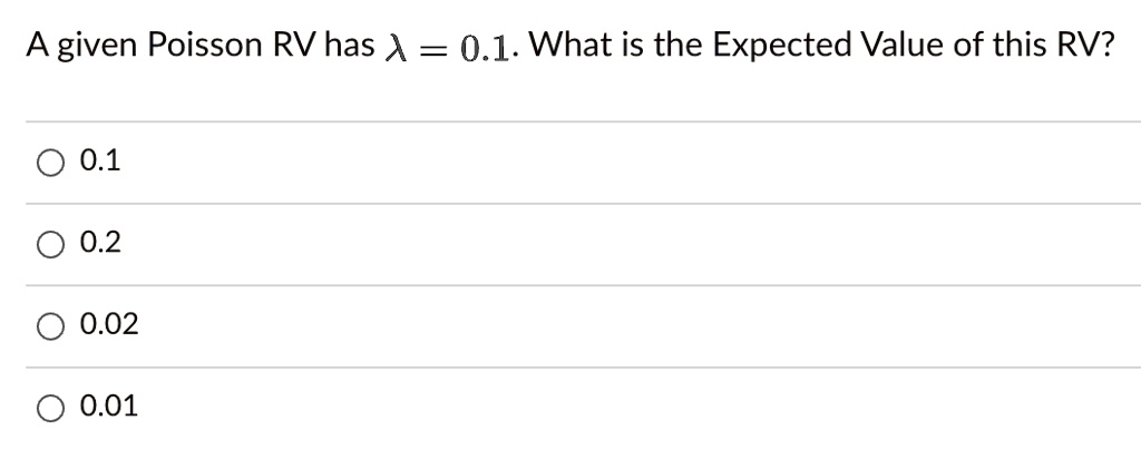SOLVED: given Poisson RV has A = 0.1. What is the Expected Value of ...