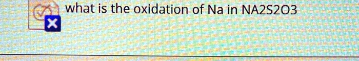 SOLVED: What is the oxidation of Na in Na2S2O3?