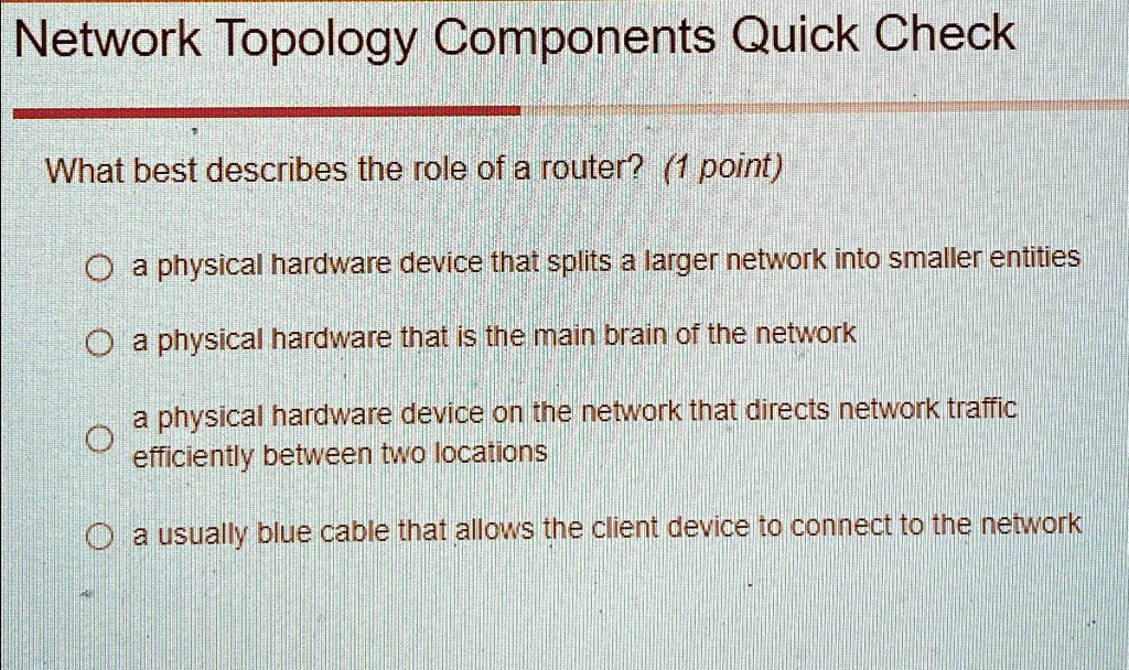 SOLVED: Network Topology Components Quick Check What best describes the role of a router? (1 ...