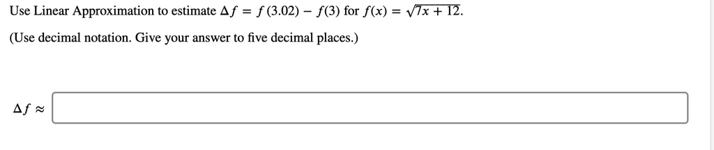 SOLVED: Use Linear Approximation to estimate 4f = f(3.02) - f(3) for f(x) = âˆš(x + 12). (Use ...