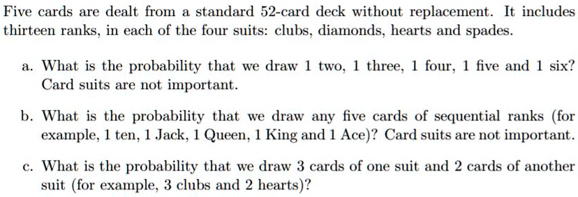 Five cards are dealt from a standard 52-card deck without replacement ...